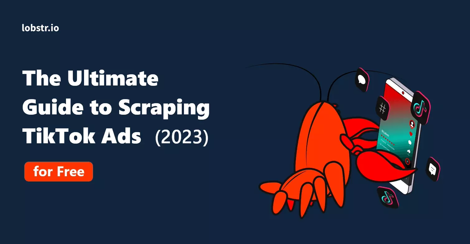 The Ultimate Guide to Scraping TikTok Ads for Free (2023)