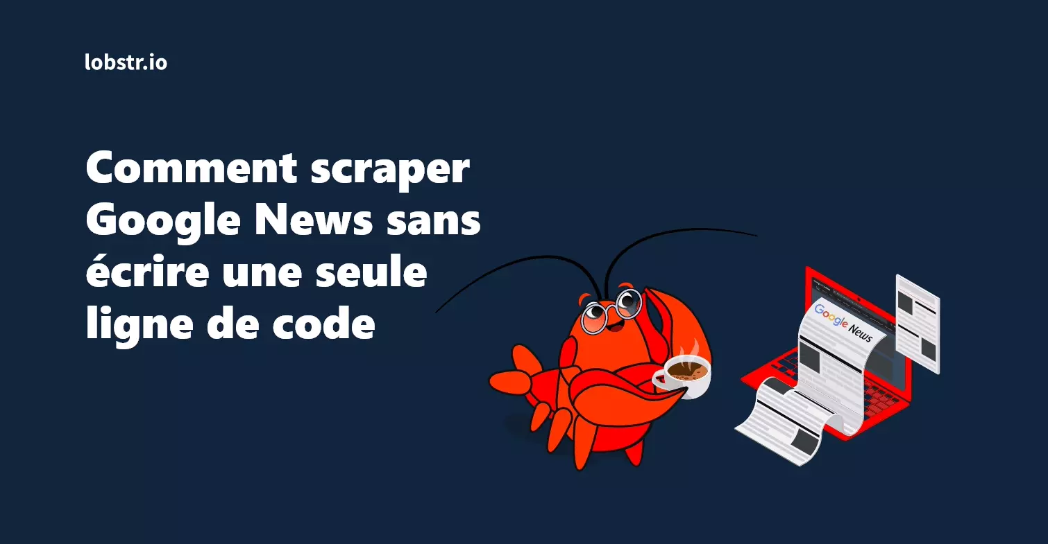 Comment scraper Google News sans écrire une seule ligne de code